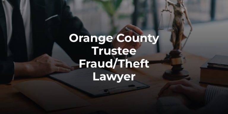 Orange County Trustee Fraud/Theft Attorney | Free Consultations